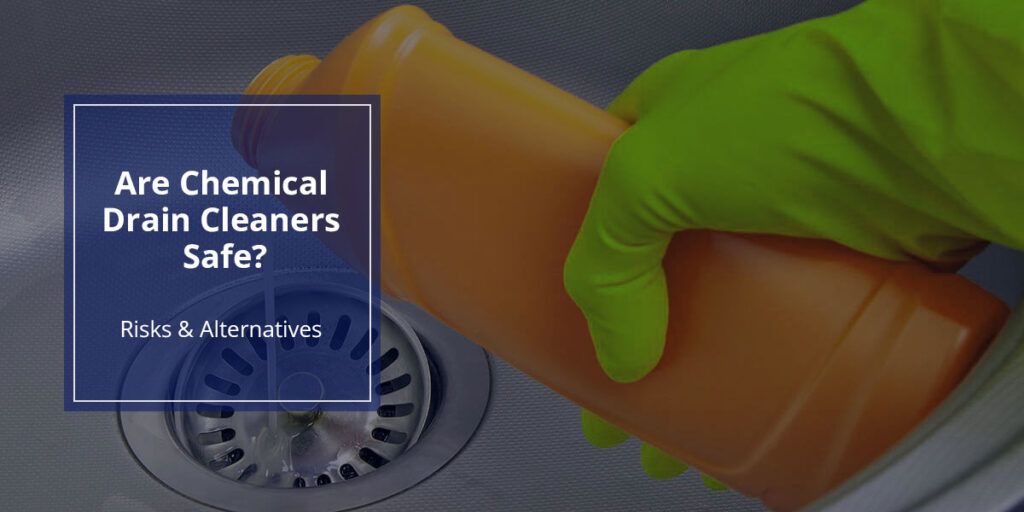 Are Chemical Drain Cleaners Safe? Risks & Alternatives